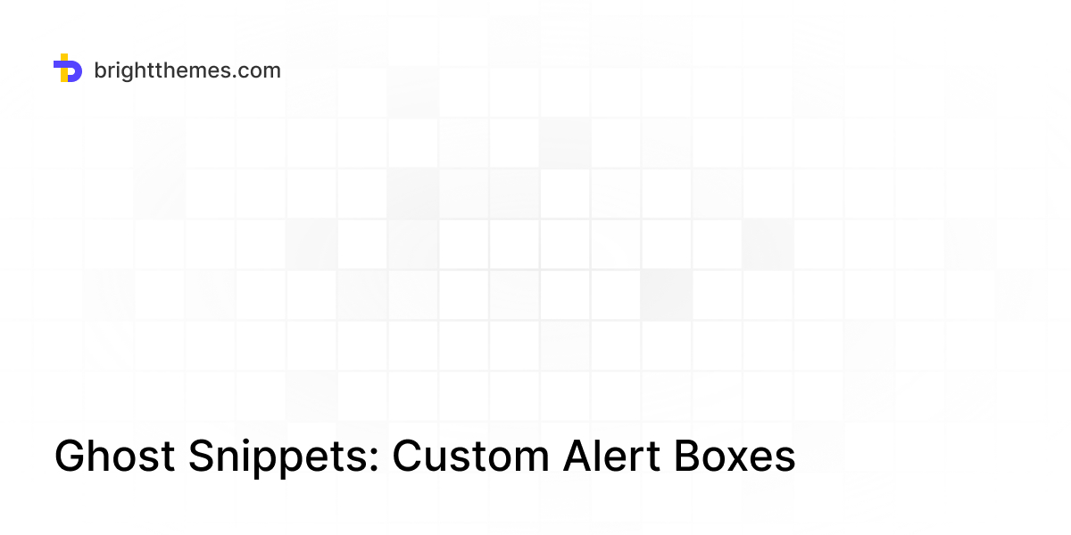Ghost Snippets: Custom Alert Boxes | Bright Themes