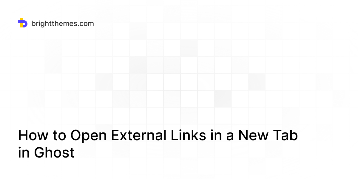 How to Open External Links in a New Tab in Ghost | Bright Themes