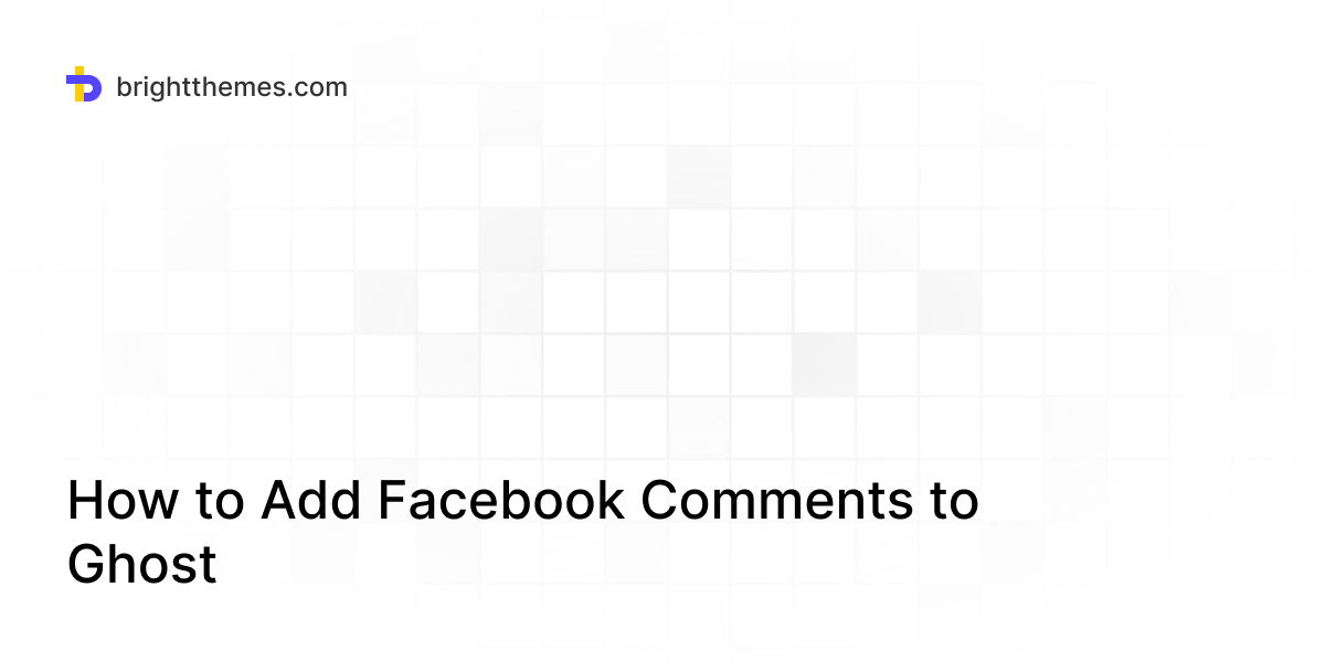 How to Add Facebook Comments to Ghost | Bright Themes