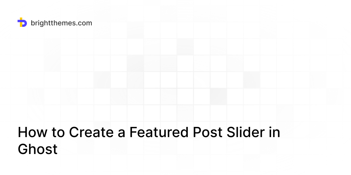 How to Create a Featured Post Slider in Ghost | Bright Themes