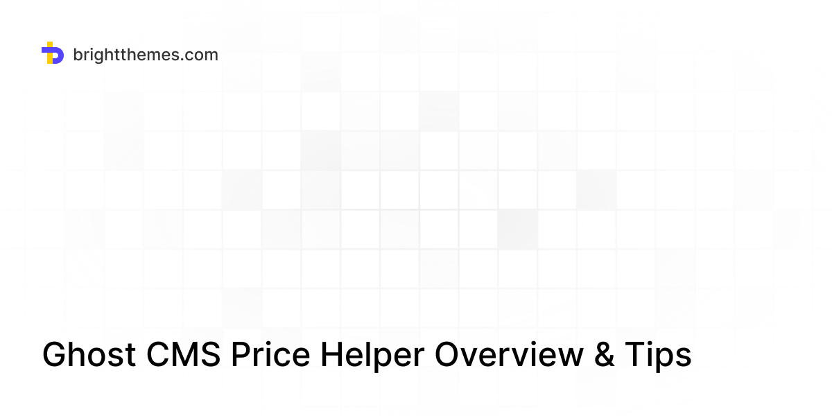 Ghost CMS Price Helper Overview & Tips | Bright Themes