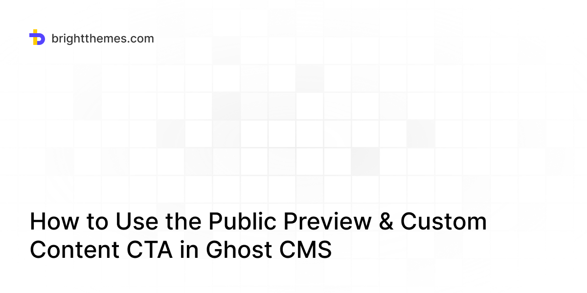 How to use the public preview card in Ghost | Bright Themes