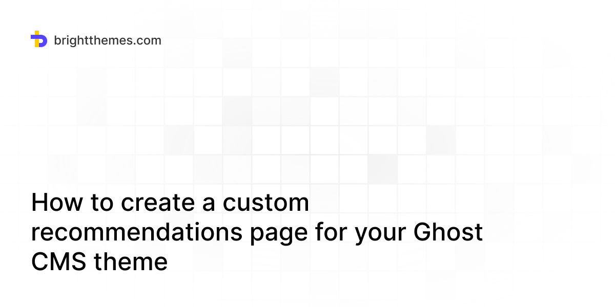 How to create a custom recommendations page for your Ghost CMS theme | Bright Themes