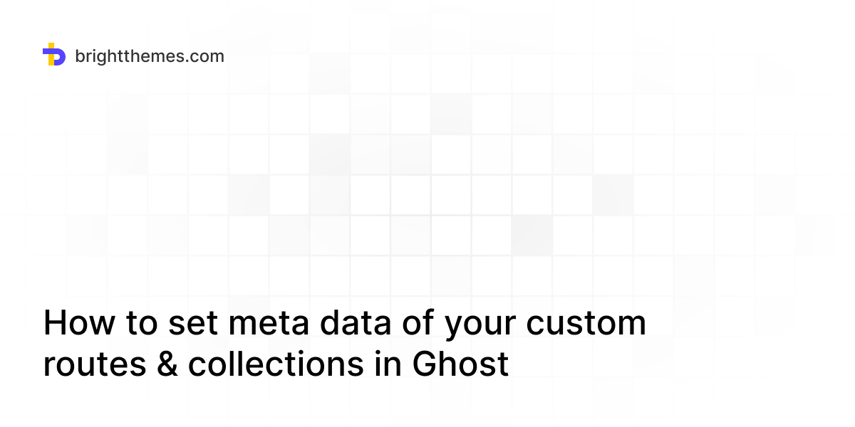 How to set meta data of your custom routes & collections in Ghost ...