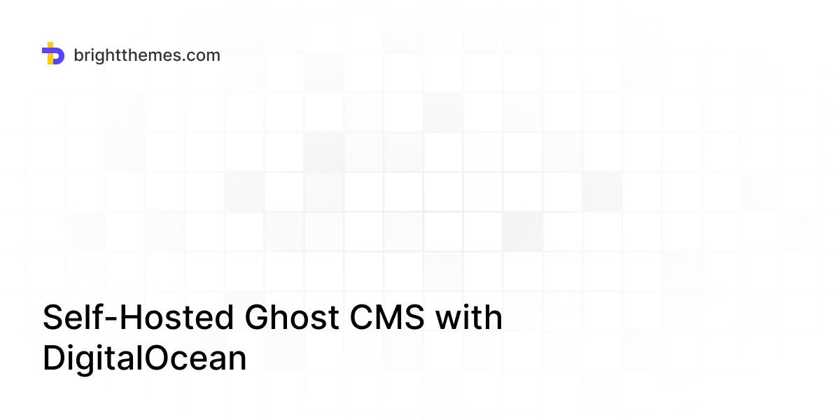 Self-Hosted Ghost CMS with DigitalOcean | Bright Themes