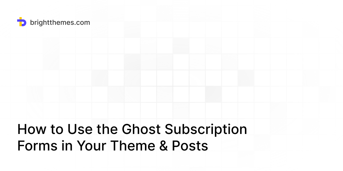 How to Use the Ghost Subscription Forms in Your Theme & Posts | Bright ...