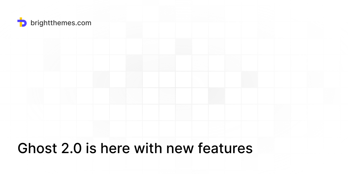 Ghost 2.0 is here with new features | Bright Themes