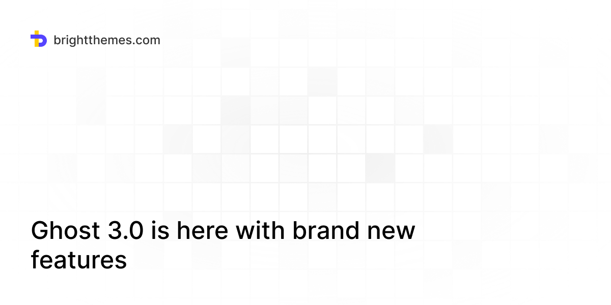 Ghost 3.0 is here with brand new features | Bright Themes