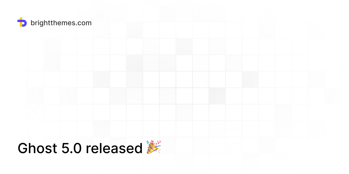Ghost 5.0 released 🎉 | Bright Themes